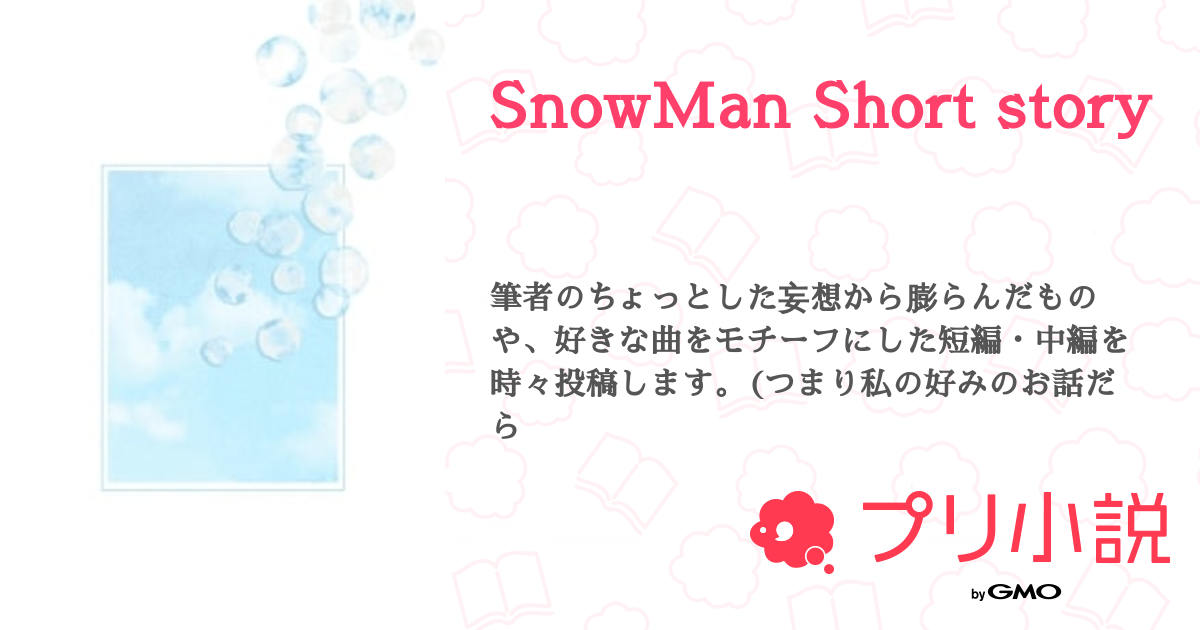 Snowman Short Story 全6話 【連載中】(眼鏡さんの夢小説) 無料スマホ夢小説ならプリ小説 Bygmo